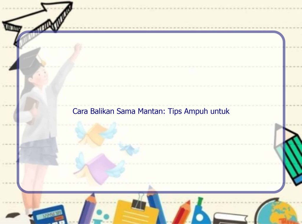 Cara Balikan Sama Mantan Tips Ampuh Untuk Kembali Bersama Rintik Sedu